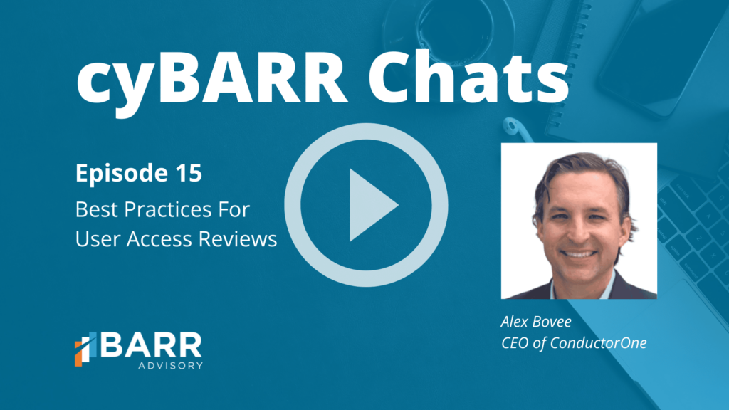 cyBARR Chats Episode 15: Best Practices for User Access Reviews - BARR Advisory